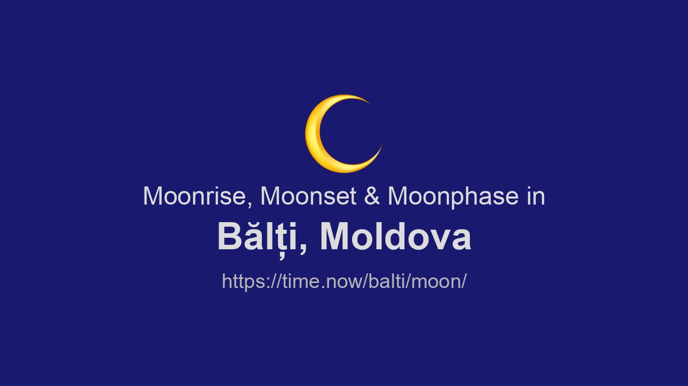 Moonrise, Moonset & Moon Phases in Bălţi | Time.now