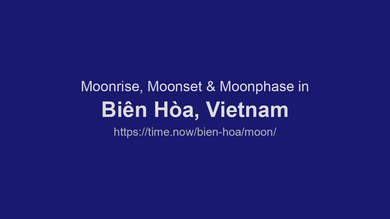Moonrise, Moonset & Moon Phases in Biên Hòa | Time.now