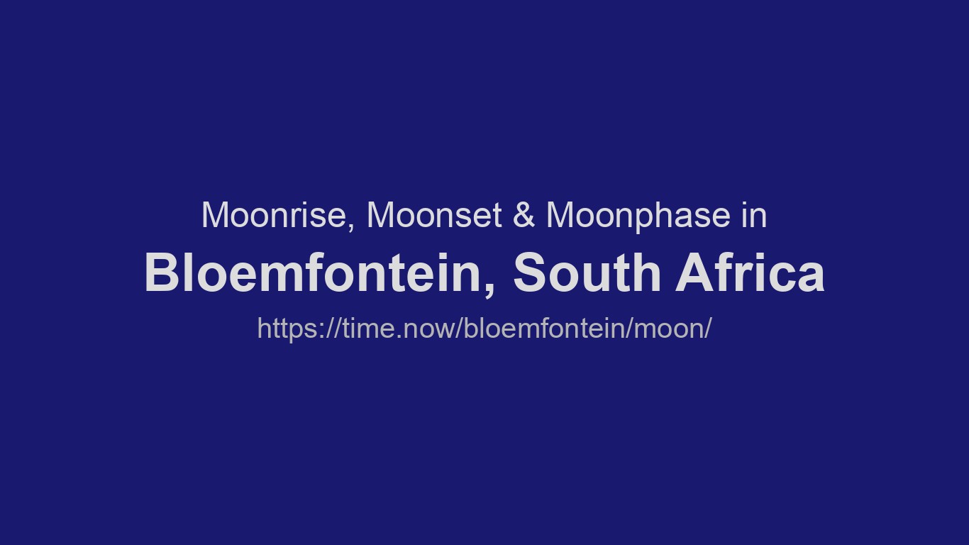 Moonrise, Moonset & Moon Phases in Bloemfontein | Time.now
