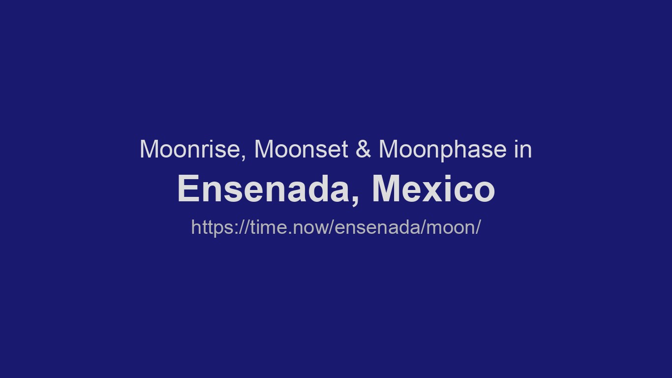 Moonrise, Moonset & Moon Phases in Ensenada | Time.now