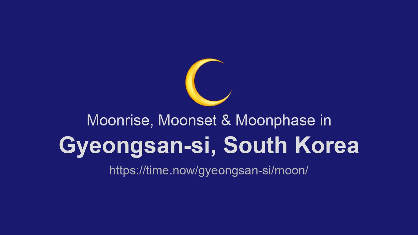 Moonrise, Moonset & Moon Phases in Gyeongsan-si | Time.now