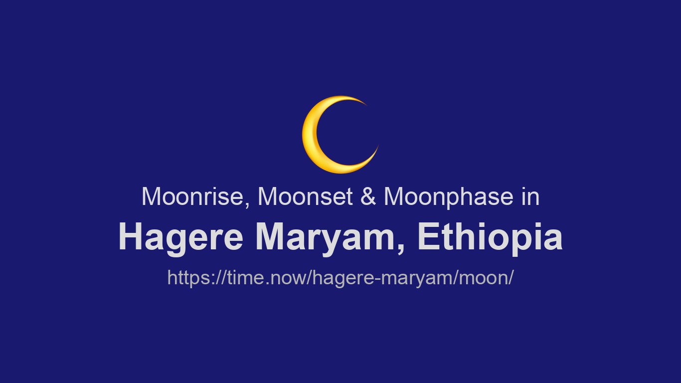 Moonrise, Moonset & Moon Phases in Hagere Maryam | Time.now