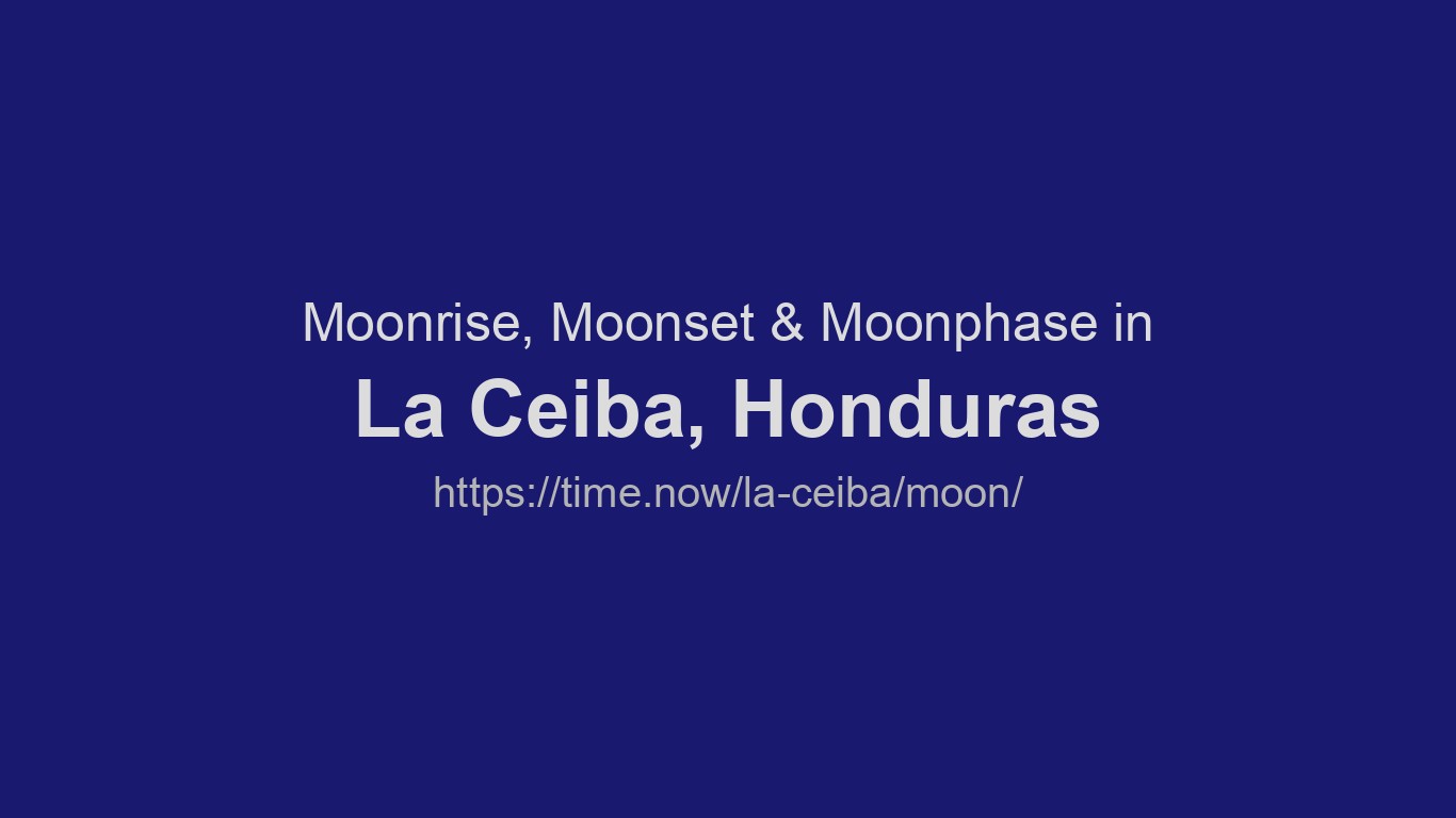 Moonrise, Moonset & Moon Phases in La Ceiba | Time.now