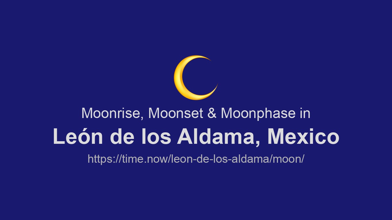 Moonrise, Moonset & Moon Phases in León de los Aldama | Time.now