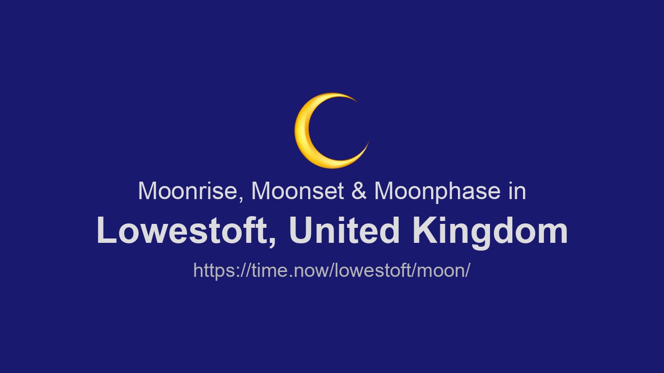 Moonrise, Moonset & Moon Phases in Lowestoft | Time.now