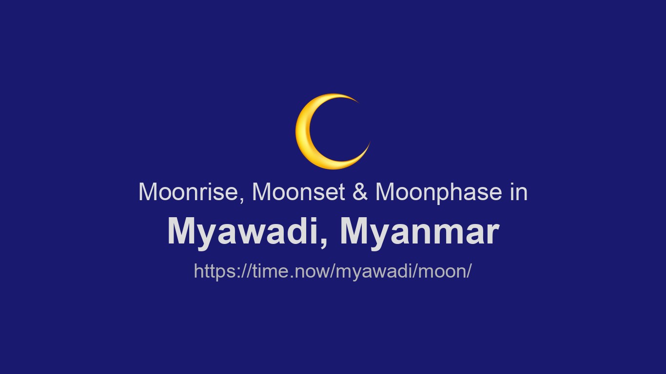 Moonrise, Moonset & Moon Phases in Myawadi | Time.now