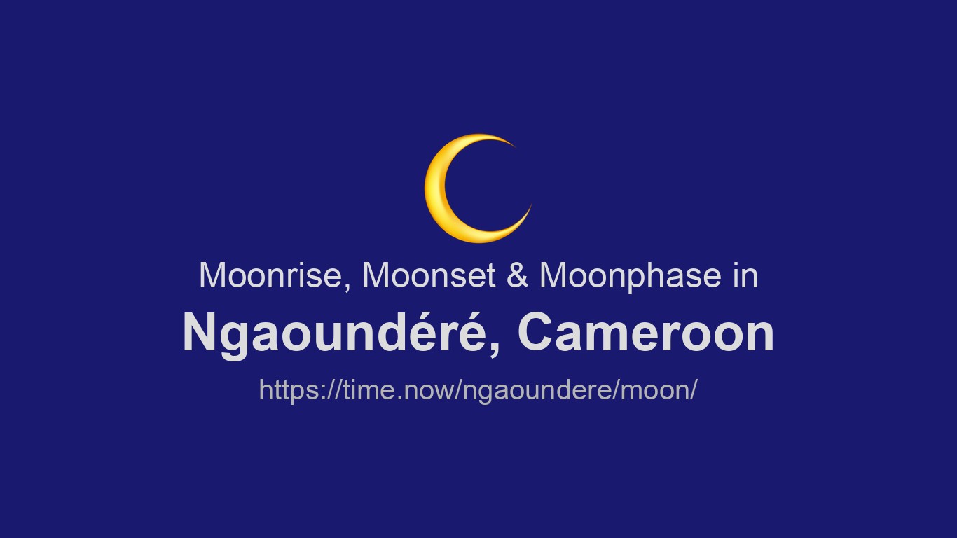 Moonrise, Moonset & Moon Phases in Ngaoundéré | Time.now