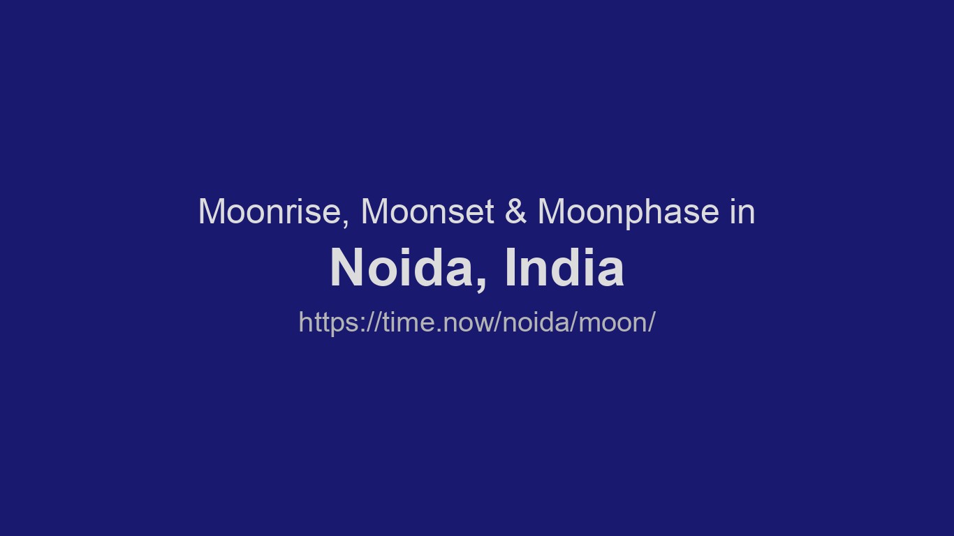 Moonrise, Moonset & Moon Phases in Noida | Time.now