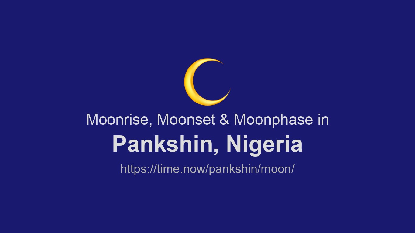 Moonrise, Moonset & Moon Phases in Pankshin | Time.now
