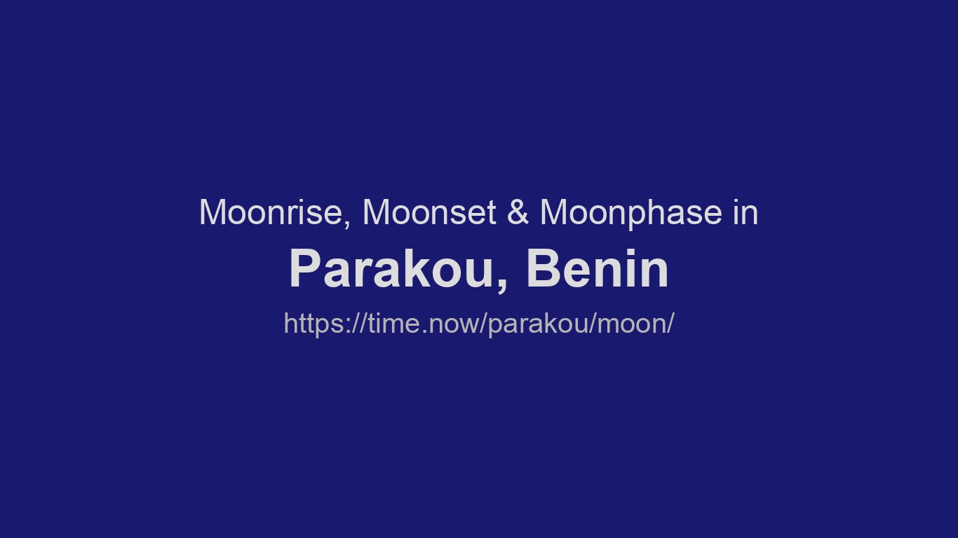 Moonrise, Moonset & Moon Phases in Parakou | Time.now