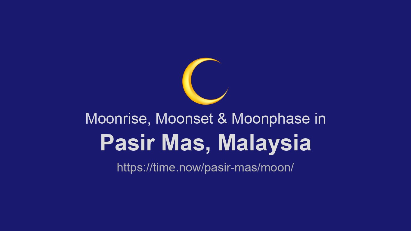 Moonrise, Moonset & Moon Phases in Pasir Mas | Time.now