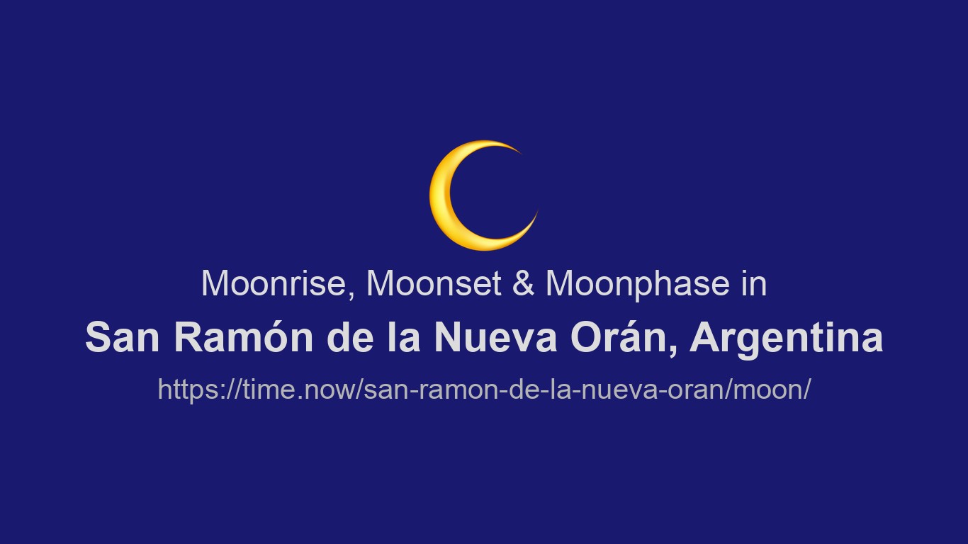 Moonrise, Moonset & Moon Phases in San Ramón de la Nueva Orán | Time.now