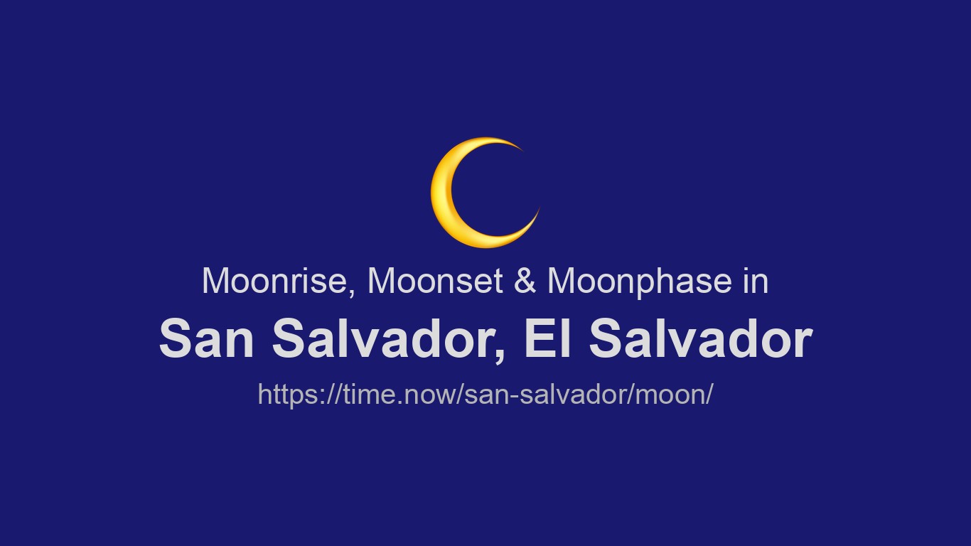 Moonrise, Moonset & Moon Phases in San Salvador | Time.now