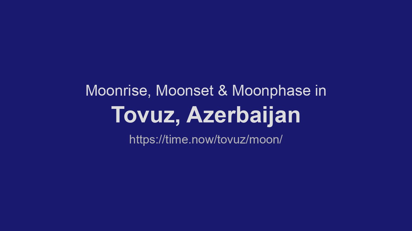Moonrise, Moonset & Moon Phases in Tovuz | Time.now