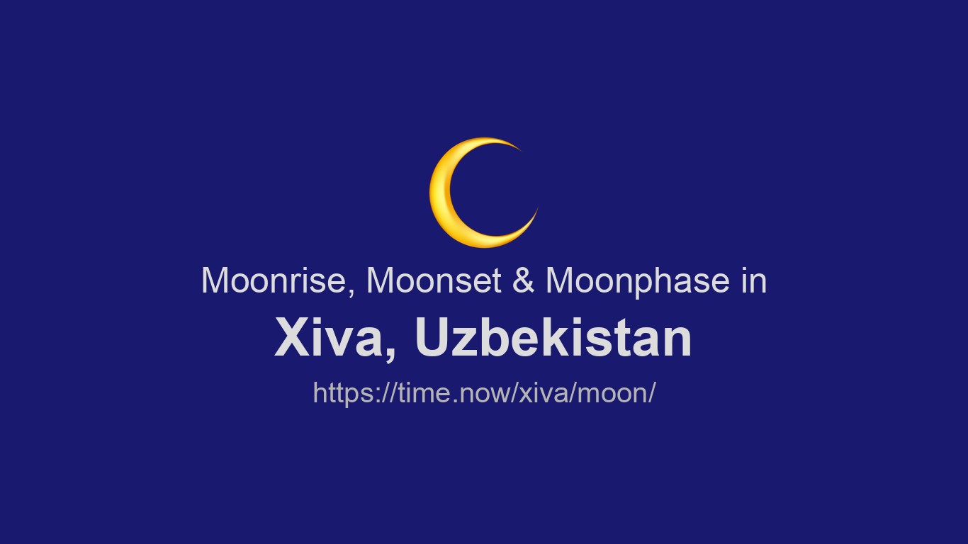Moonrise, Moonset & Moon Phases in Xiva | Time.now