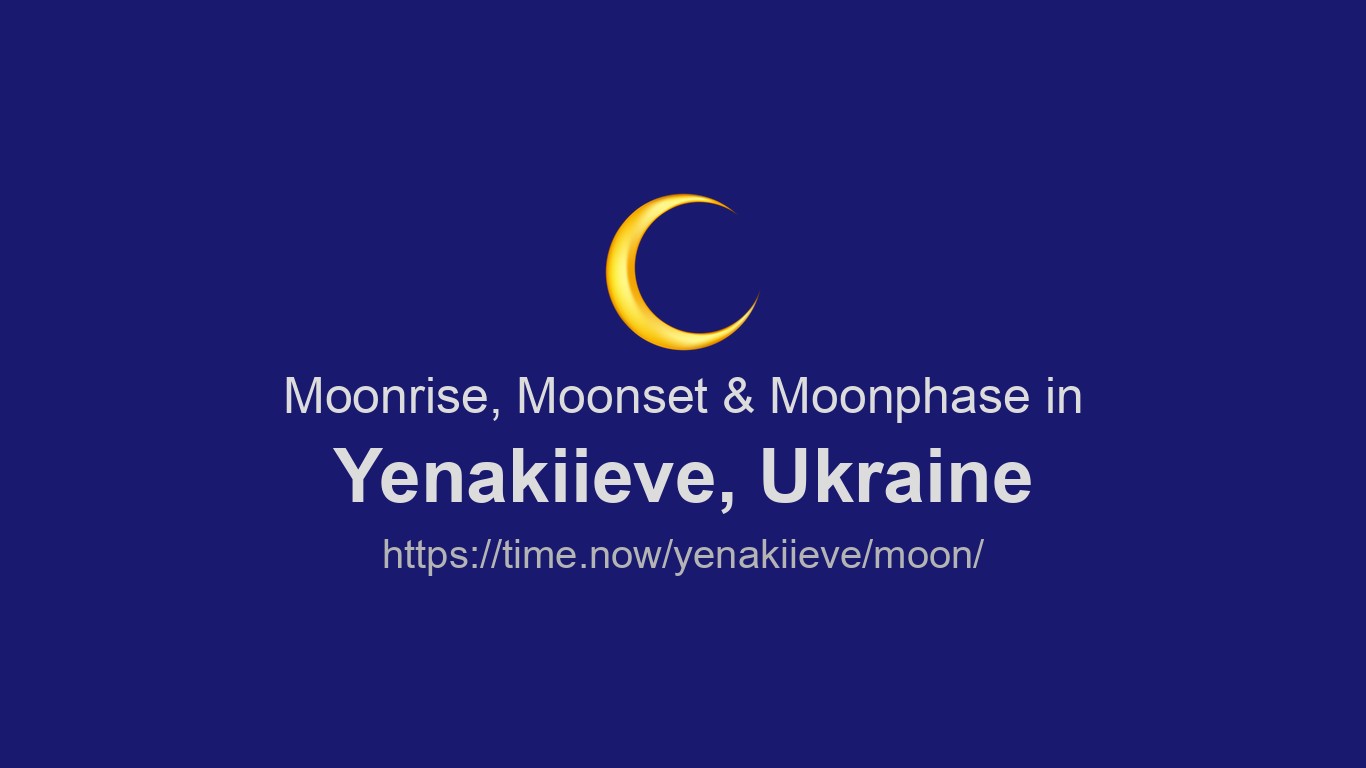Moonrise, Moonset & Moon Phases in Yenakiieve | Time.now