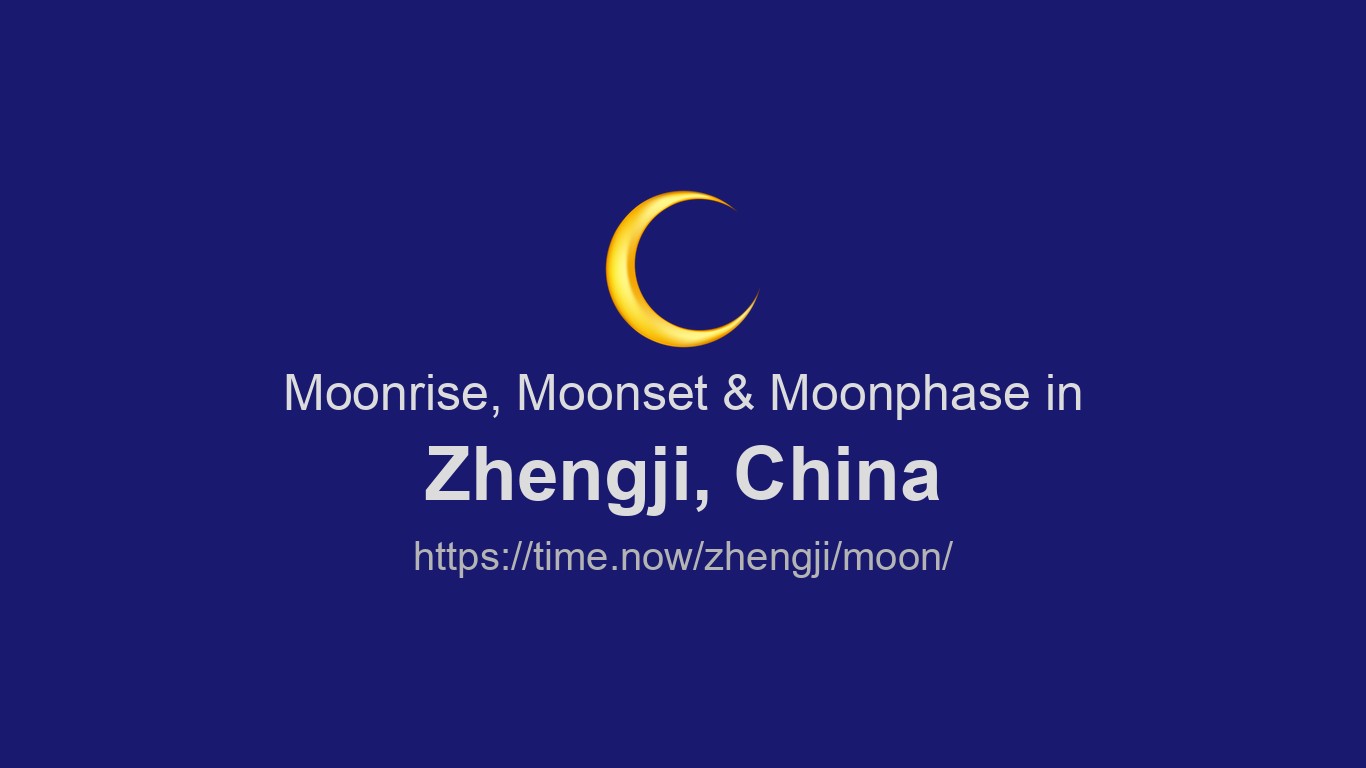 Moonrise, Moonset & Moon Phases in Zhengji | Time.now