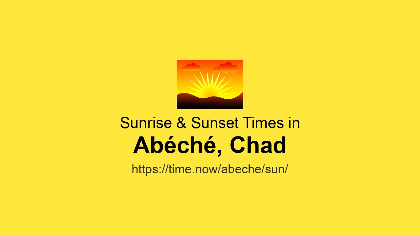 Sunrise & Sunset Times Today for Abéché, Chad | Time.now