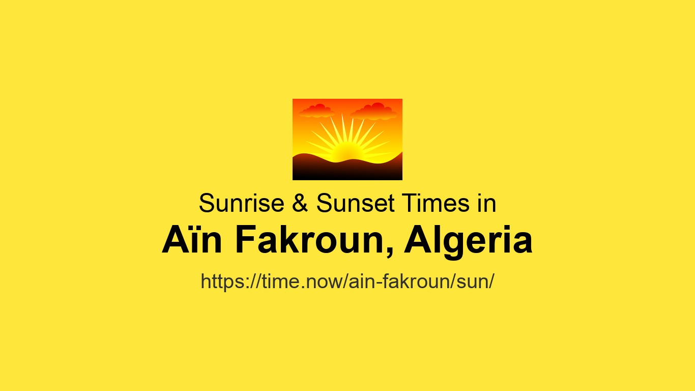 Sunrise & Sunset Times Today for Aïn Fakroun, Algeria | Time.now