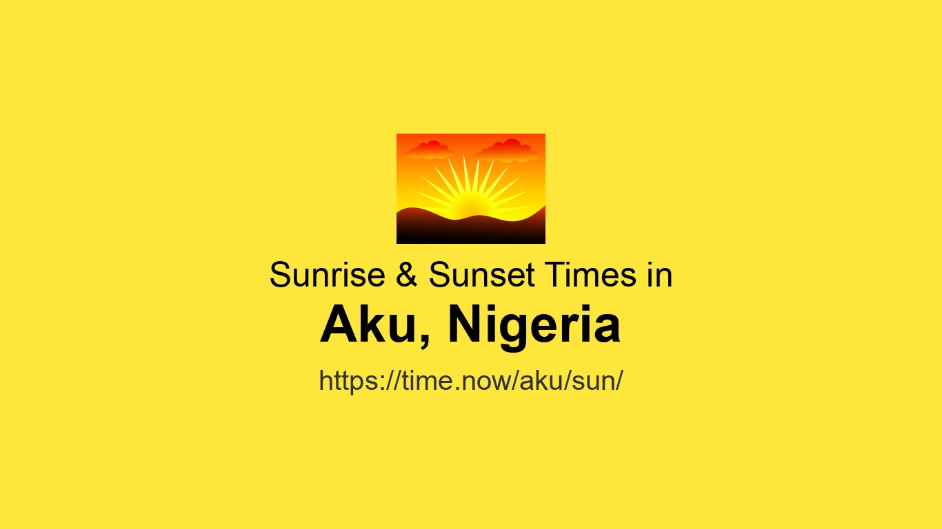 Sunrise & Sunset Times Today for Aku, Nigeria | Time.now