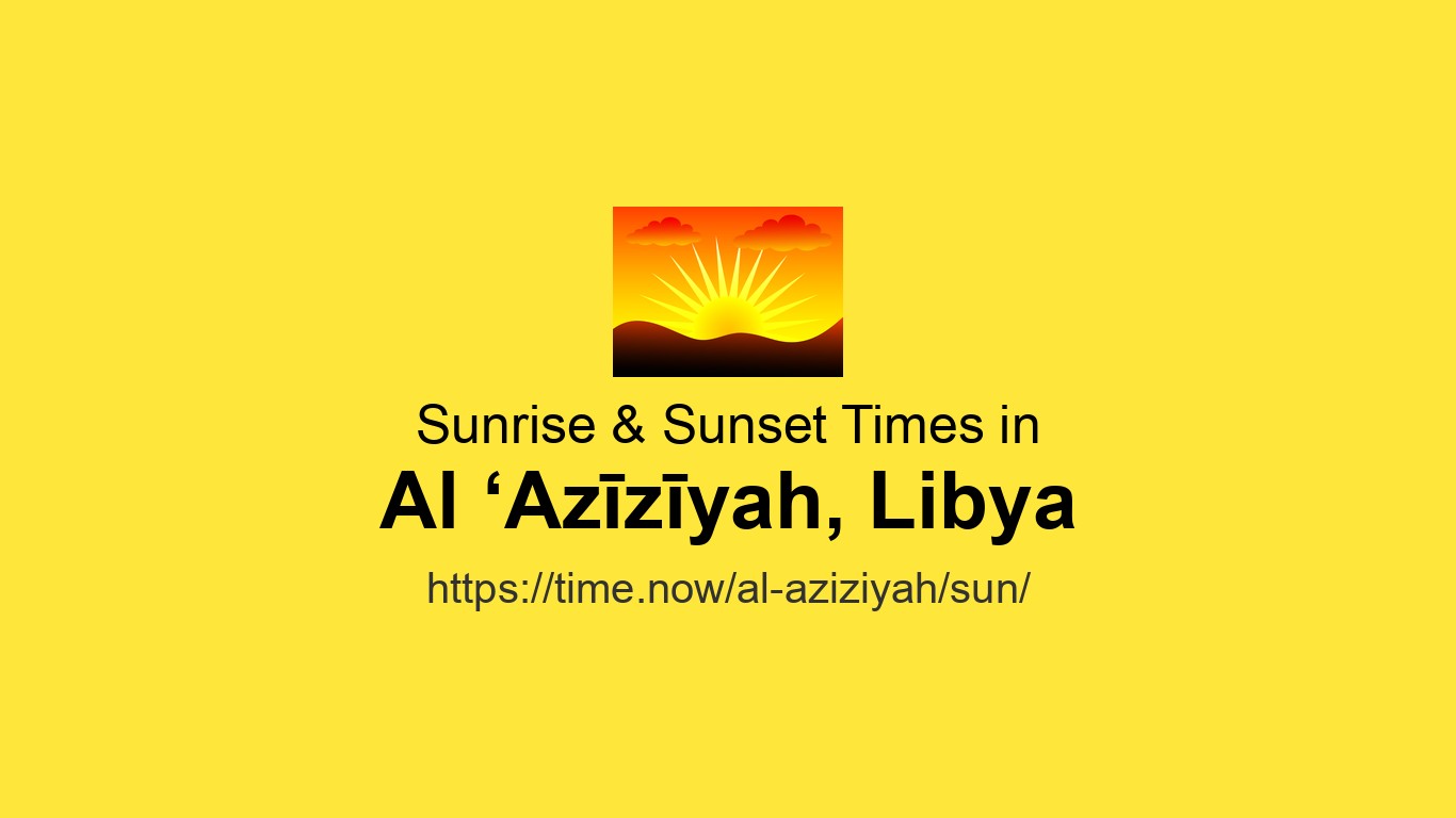Sunrise & Sunset Times Today for Al ‘Azīzīyah, Libya | Time.now