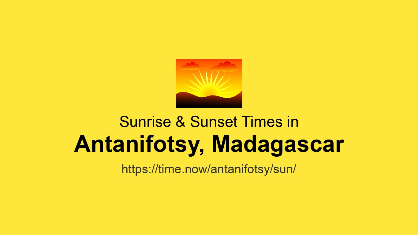 Sunrise & Sunset Times Today for Antanifotsy, Madagascar | Time.now