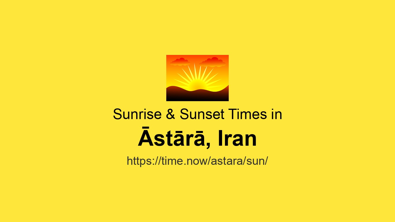 Sunrise & Sunset Times Today for Āstārā, Iran | Time.now