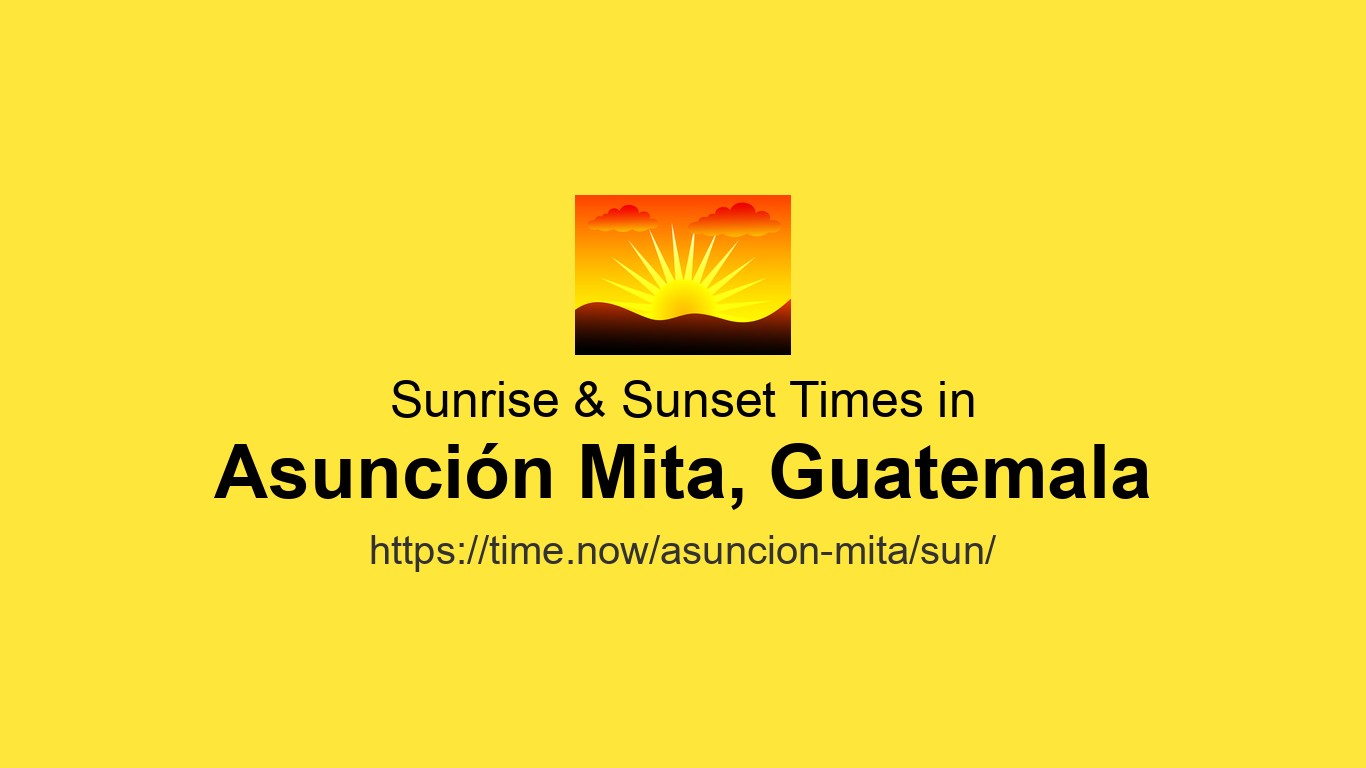 Sunrise & Sunset Times Today for Asunción Mita, Guatemala | Time.now