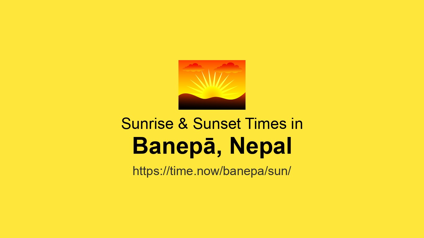 Sunrise & Sunset Times Today for Banepā, Nepal | Time.now