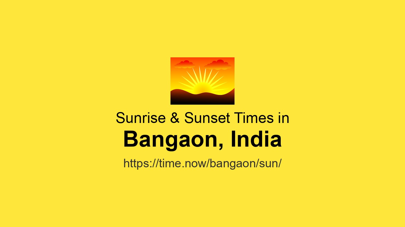 Sunrise & Sunset Times Today for Bangaon, India | Time.now