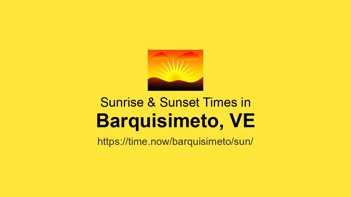 Sunrise & Sunset Times for Barquisimeto, Venezuela | Time.now