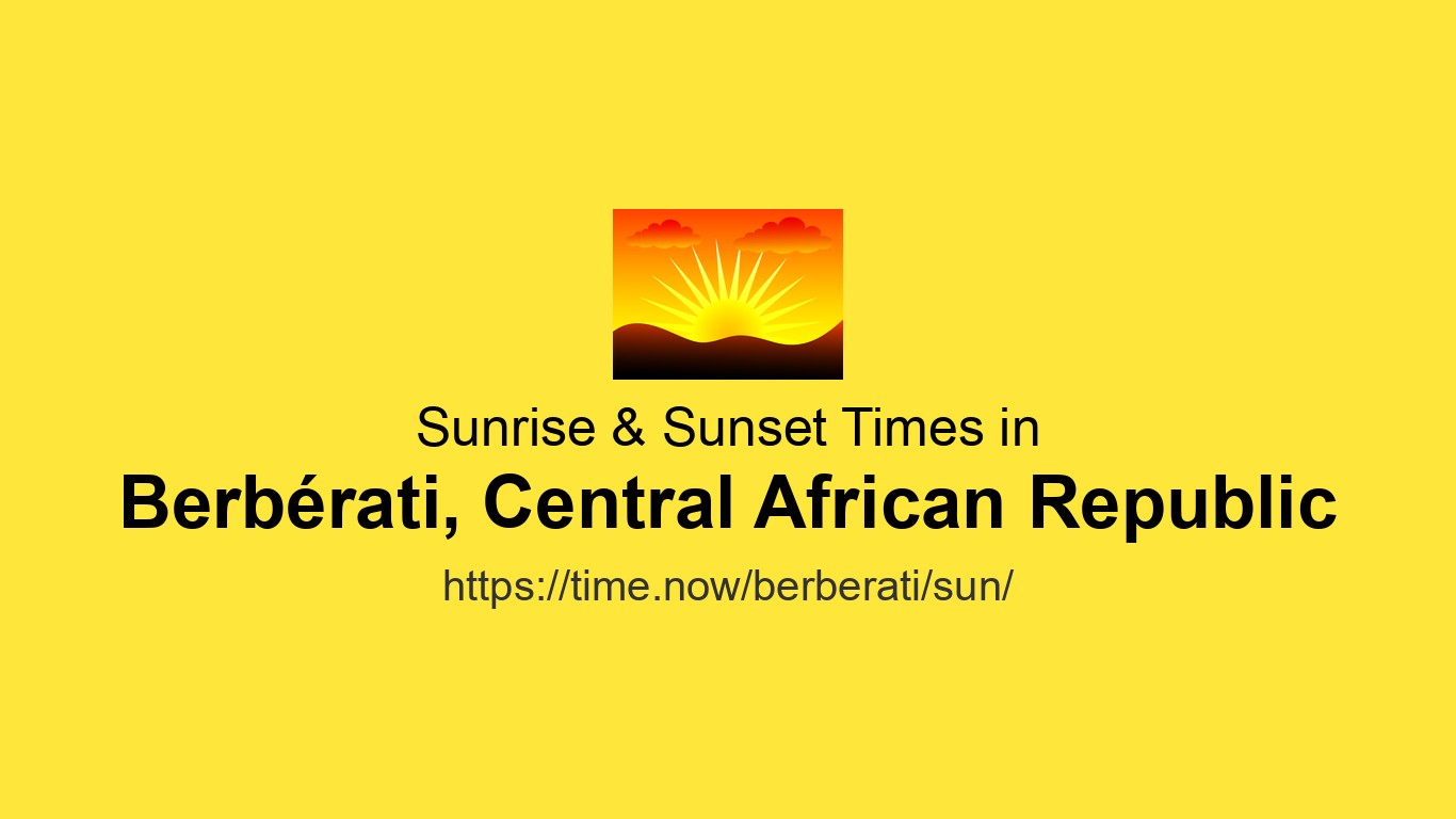 Sunrise & Sunset Times Today for Berbérati, Central African Republic ...