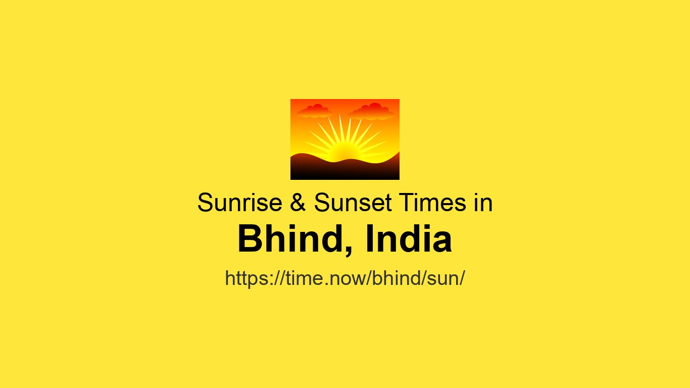 Sunrise & Sunset Times Today for Bhind, India | Time.now