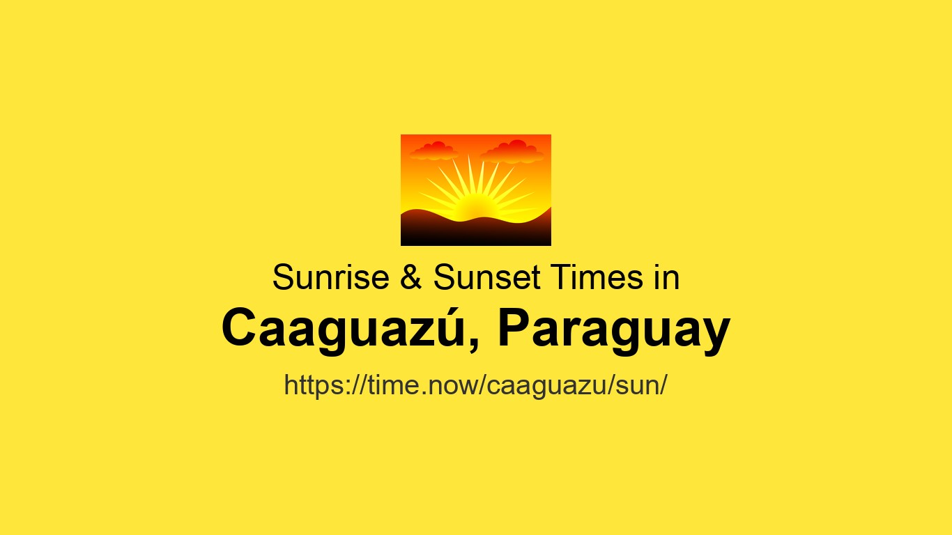 Sunrise & Sunset Times Today for Caaguazú, Paraguay | Time.now