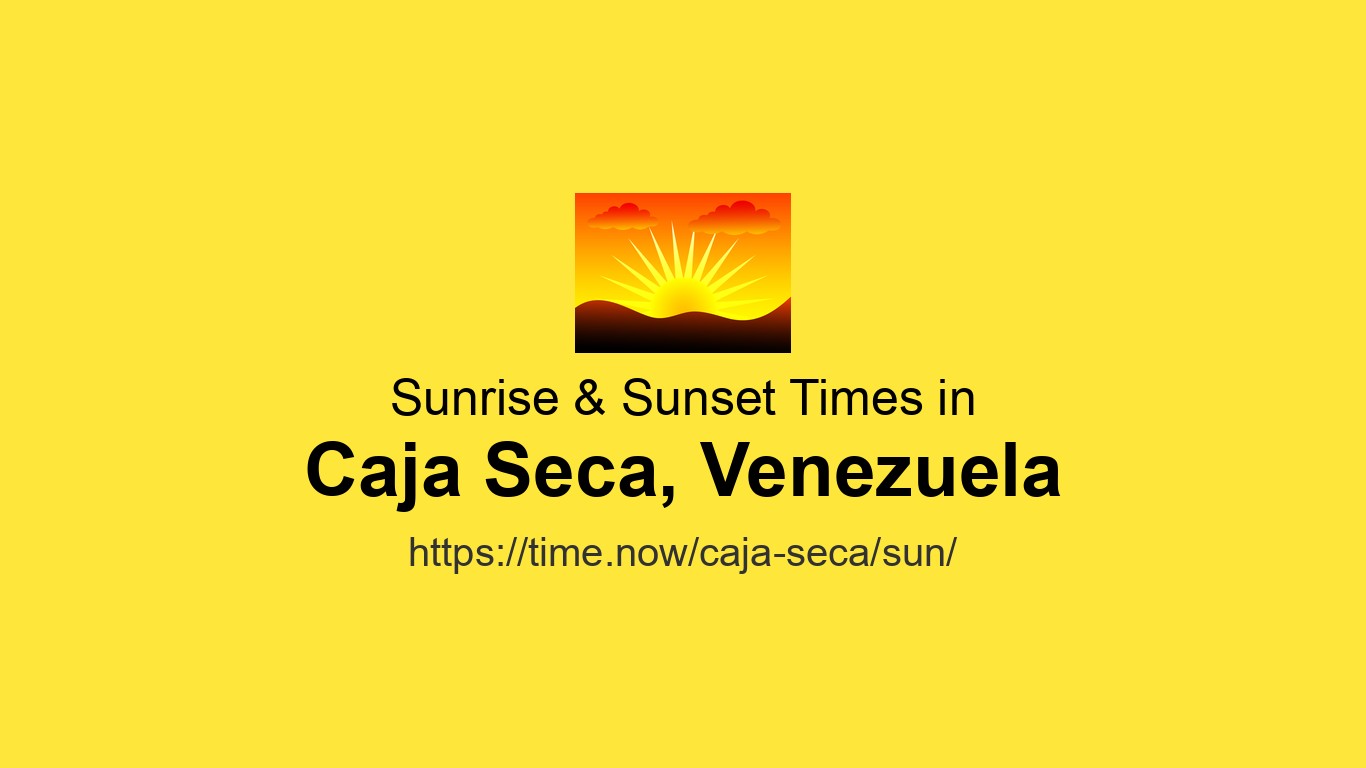 Sunrise & Sunset Times Today for Caja Seca, Venezuela | Time.now