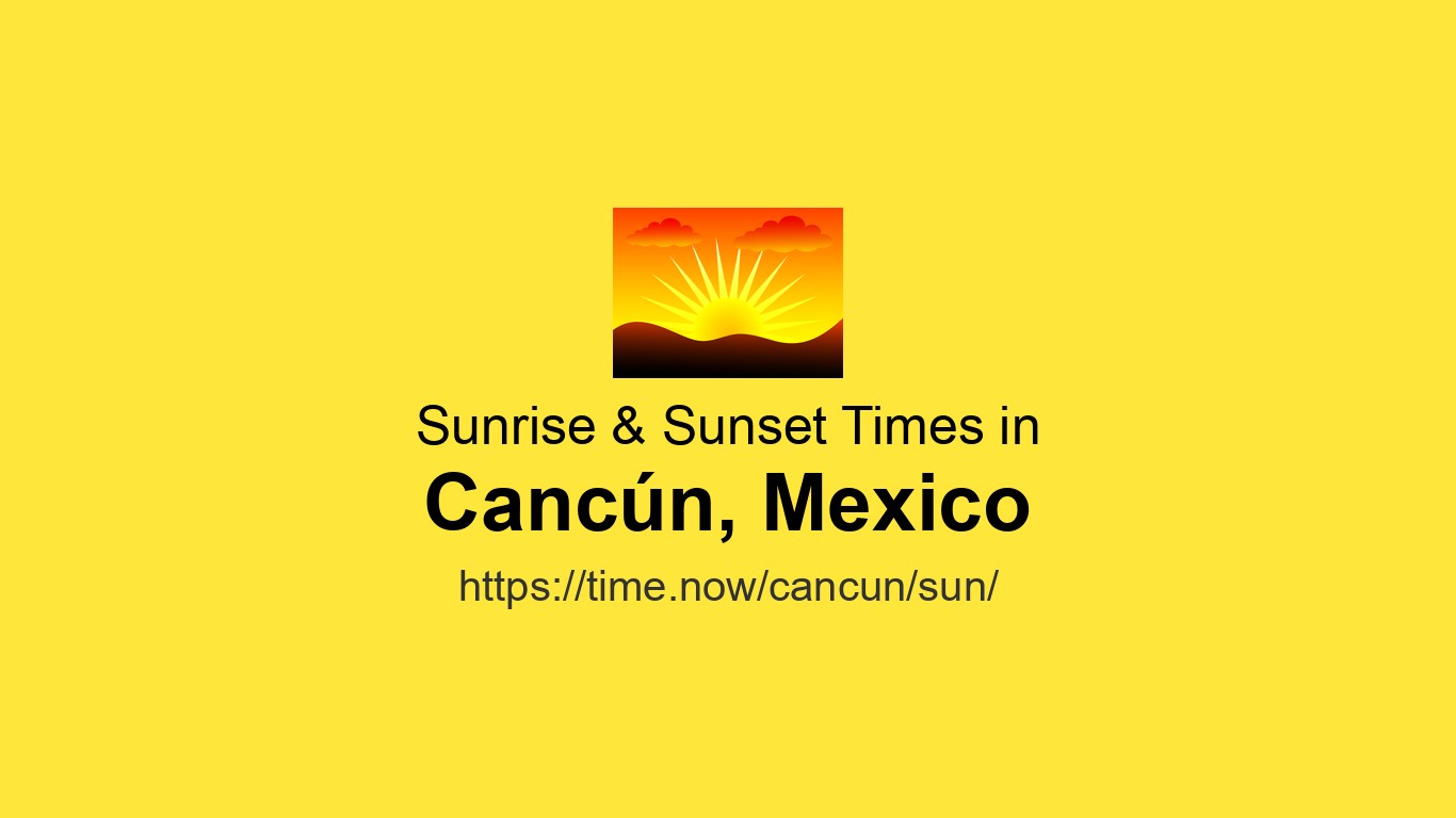 Sunrise & Sunset Times Today for Cancún, Mexico | Time.now
