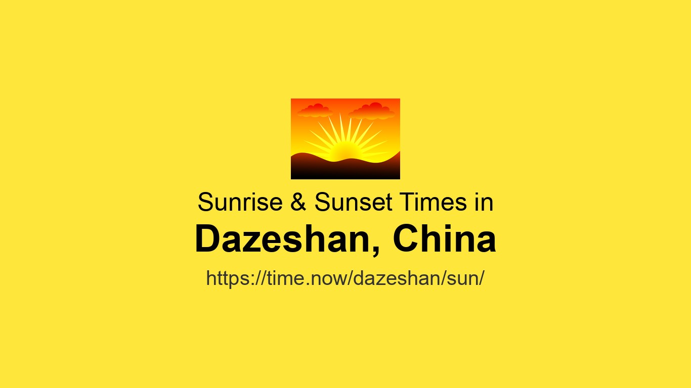 Sunrise & Sunset Times Today for Dazeshan, China | Time.now