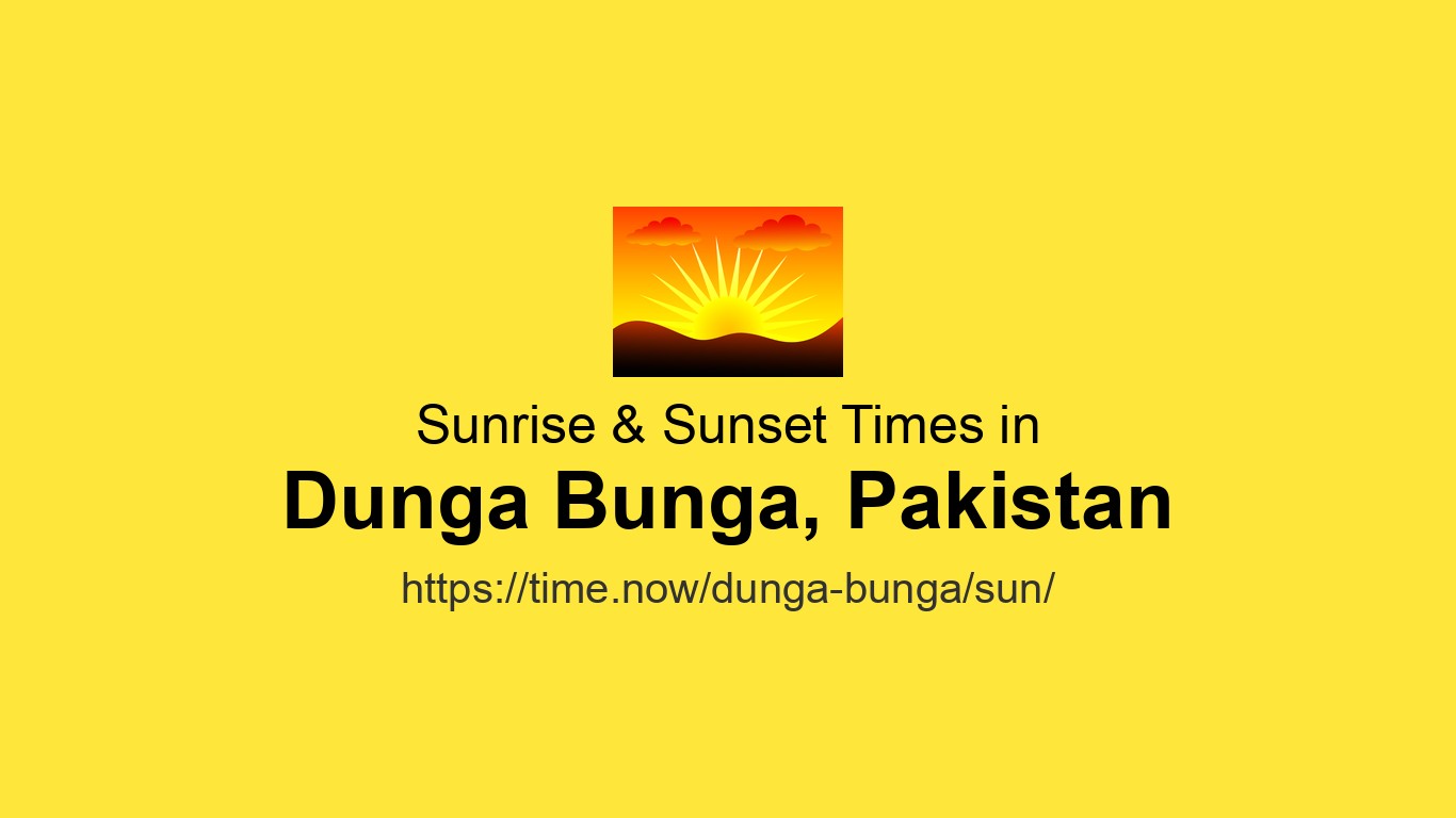 Sunrise & Sunset Times Today for Dunga Bunga, Pakistan