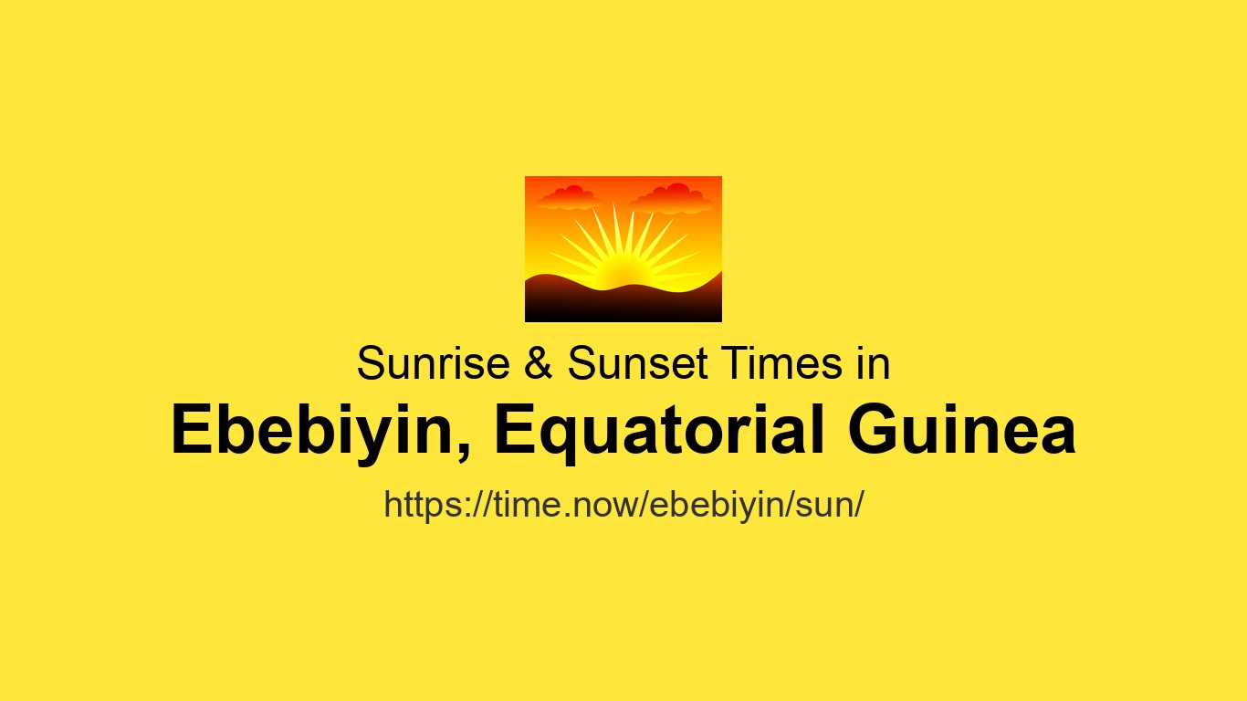 Sunrise & Sunset Times Today for Ebebiyin, Equatorial Guinea | Time.now