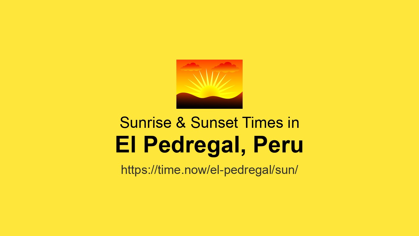 Sunrise & Sunset Times Today for El Pedregal, Peru | Time.now