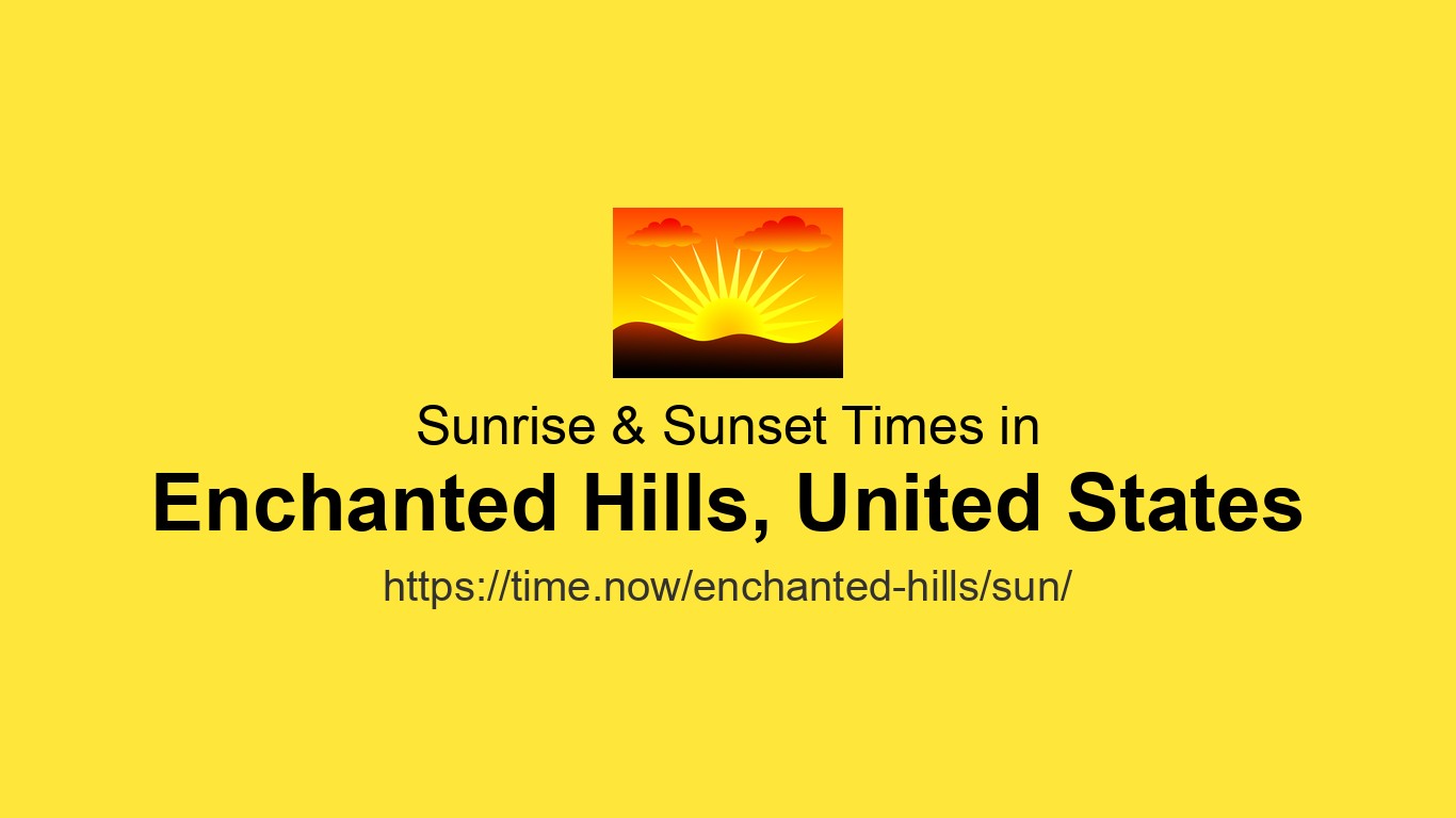 Sunrise & Sunset Times Today for Enchanted Hills, United States | Time.now