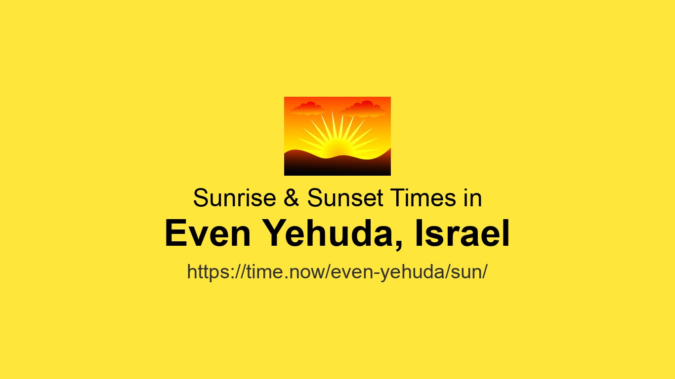 Sunrise & Sunset Times Today for Even Yehuda, Israel