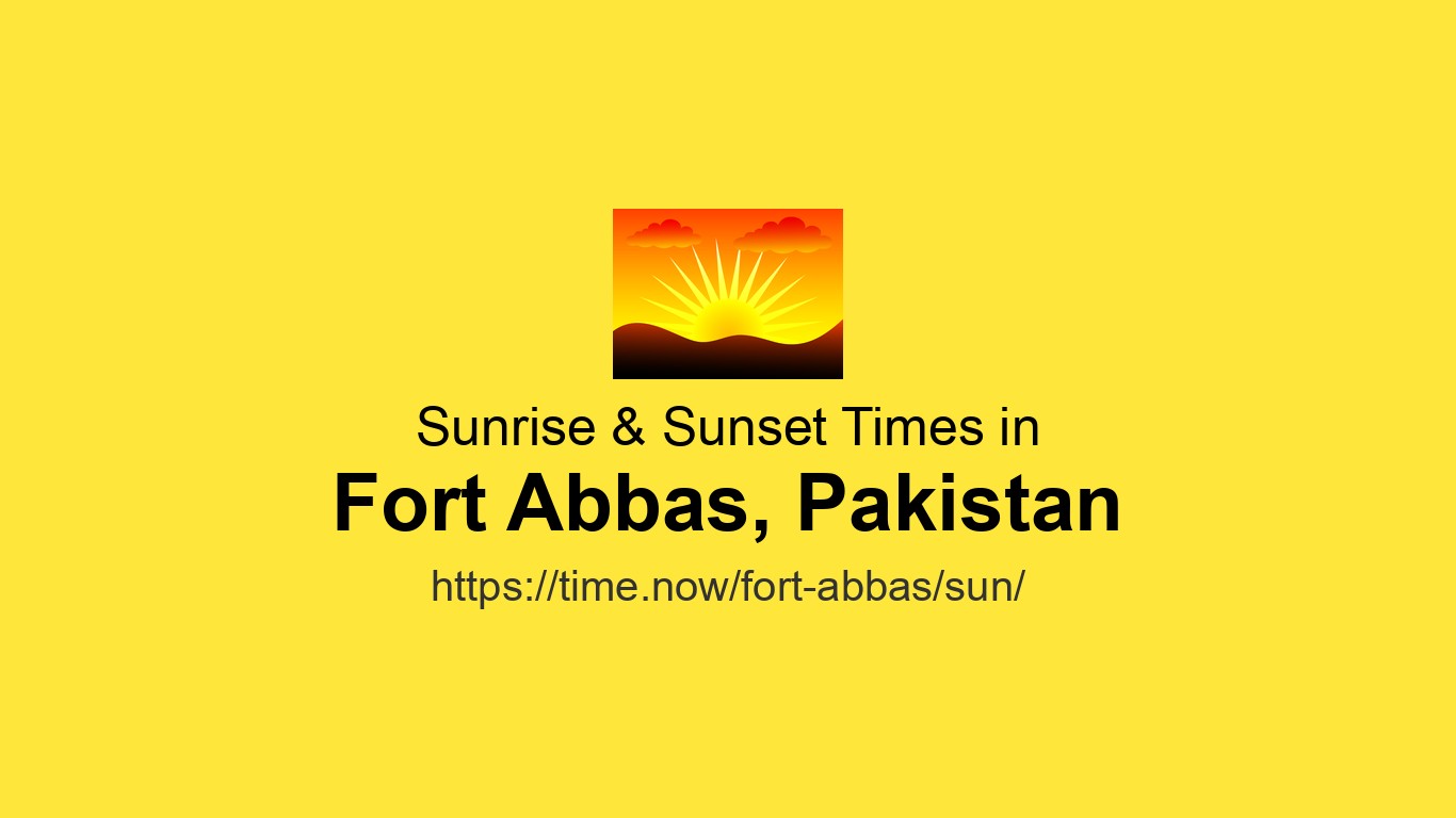 Sunrise & Sunset Times Today for Fort Abbas, Pakistan | Time.now