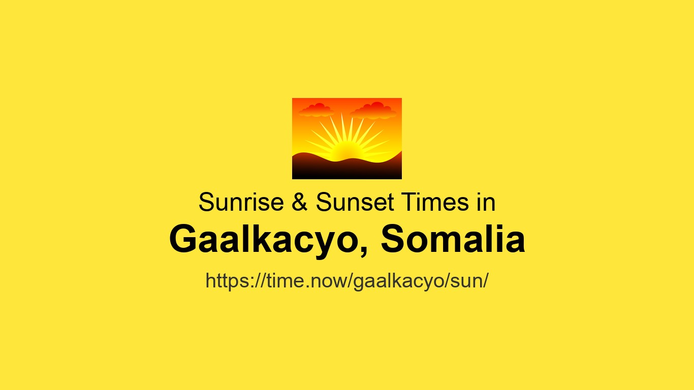 Sunrise & Sunset Times Today for Gaalkacyo, Somalia | Time.now