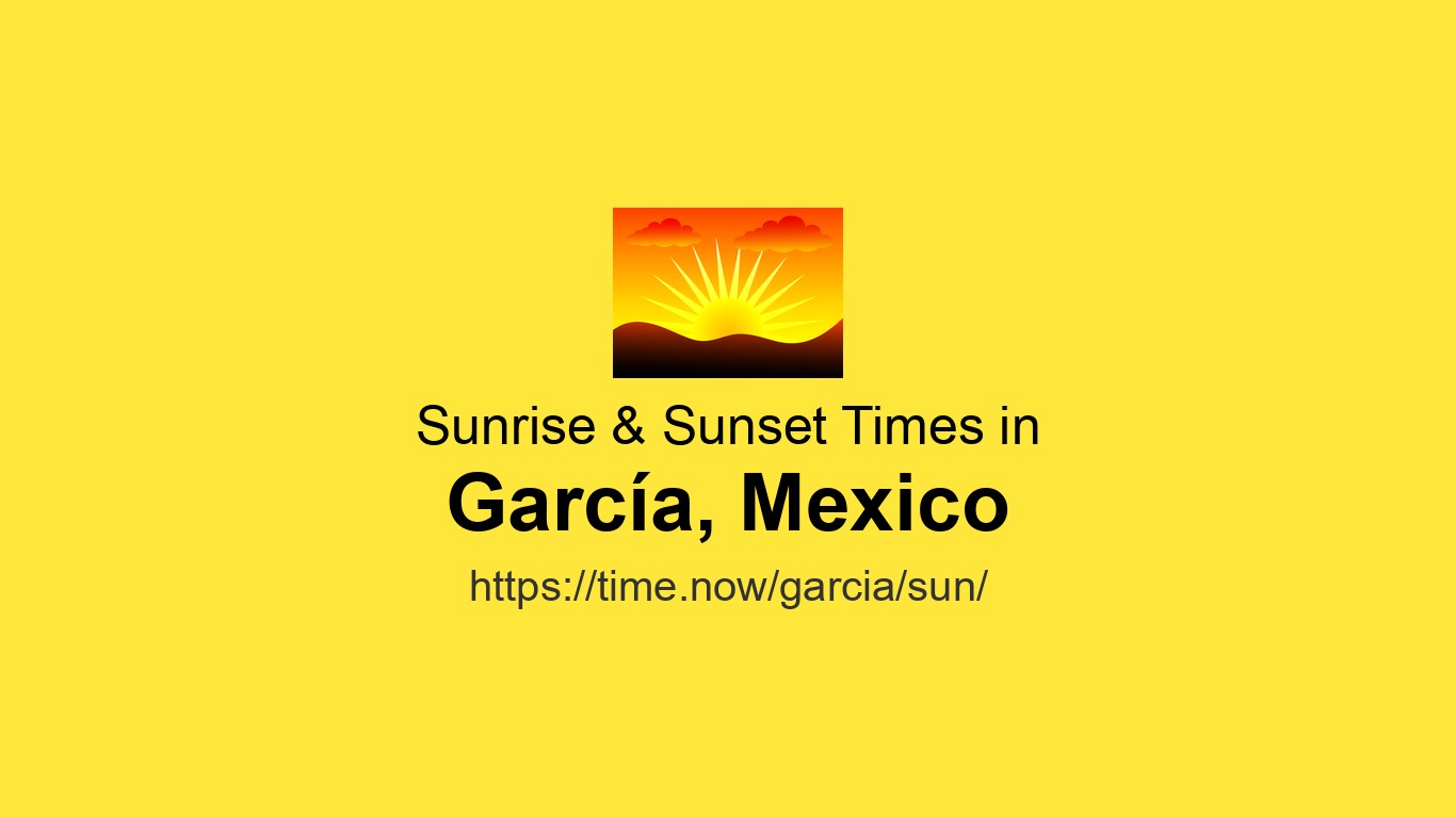 Sunrise & Sunset Times Today for García, Mexico | Time.now