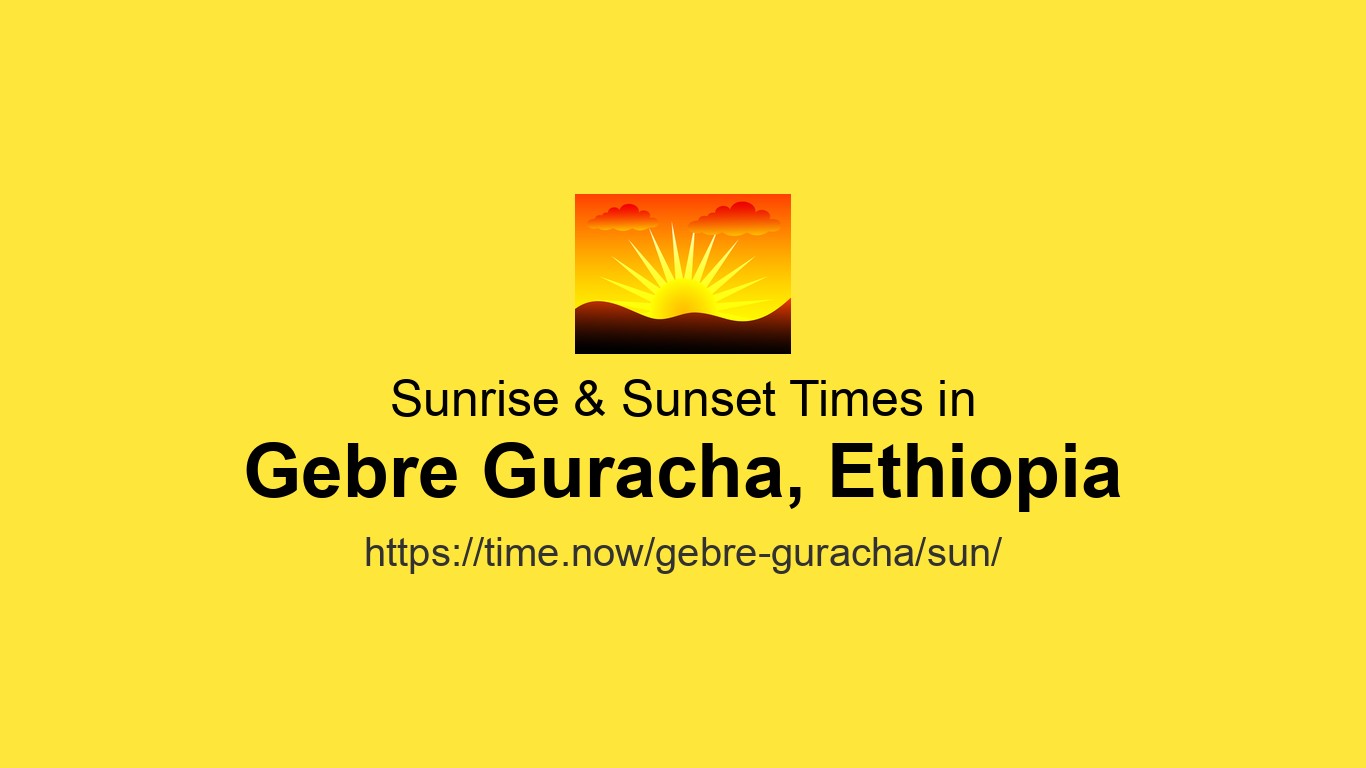 Sunrise & Sunset Times Today for Gebre Guracha, Ethiopia | Time.now