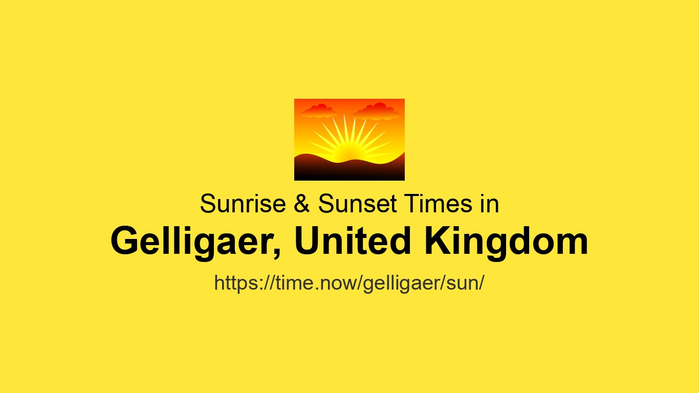 Sunrise & Sunset Times Today for Gelligaer, United Kingdom | Time.now