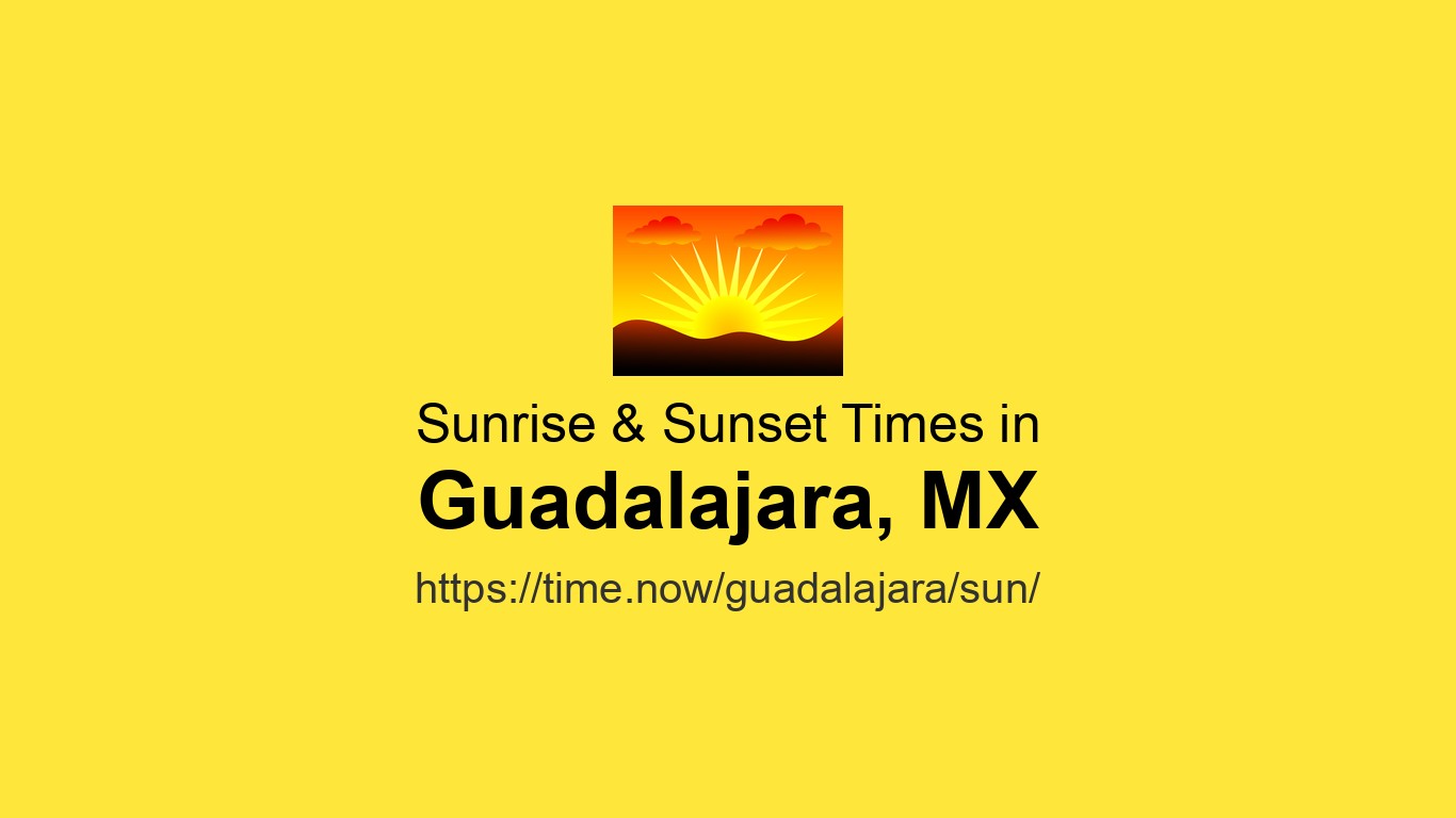 Sunrise & Sunset Times for Guadalajara, Mexico | Time.now