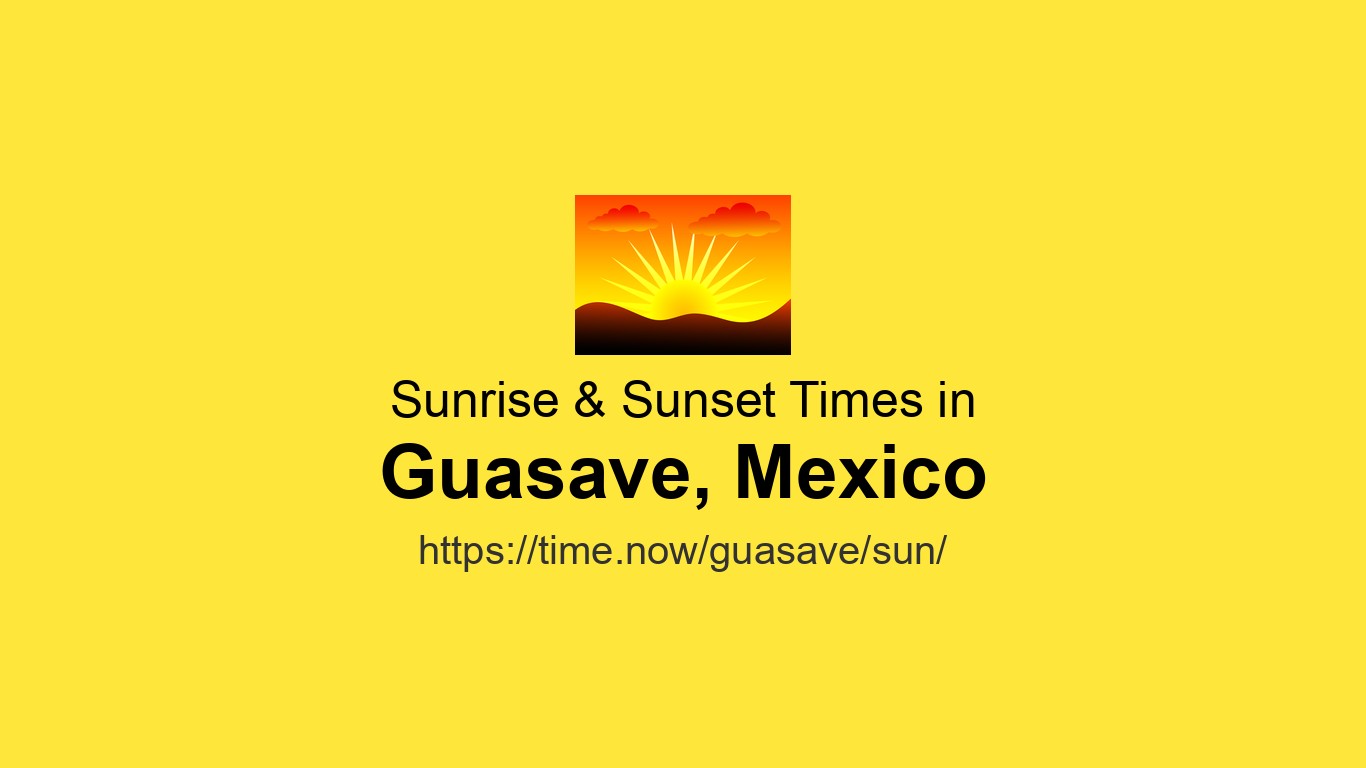 Sunrise & Sunset Times Today for Guasave, Mexico | Time.now