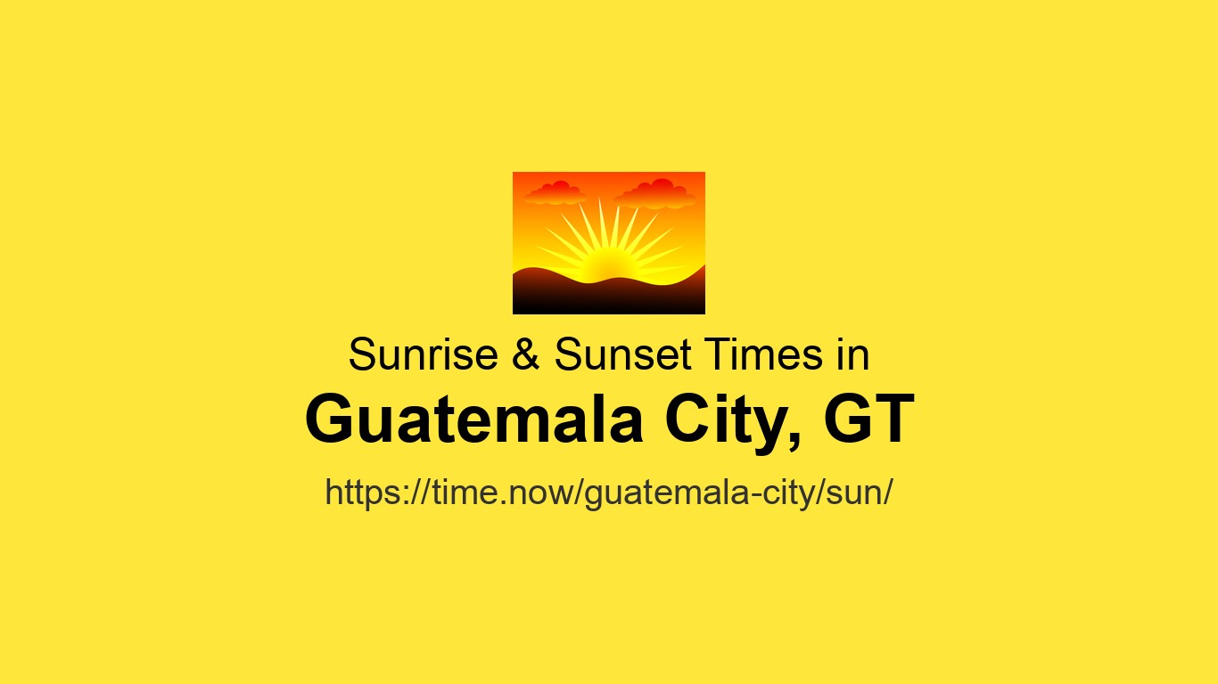 Sunrise & Sunset Times for Guatemala City, Guatemala | Time.now